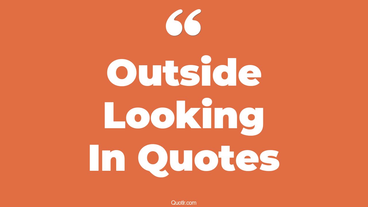 275+ Contentment Outside Looking In Quotes That Will Unlock Your True ...