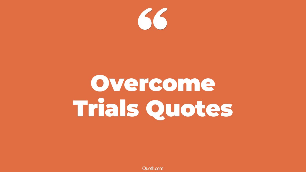 24+ Superior Overcome Trials Quotes That Will Unlock Your True Potential