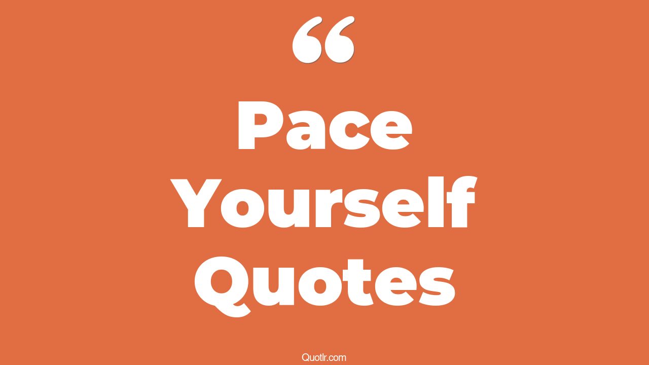 37+ Delicious Pace Yourself Quotes That Will Unlock Your True Potential