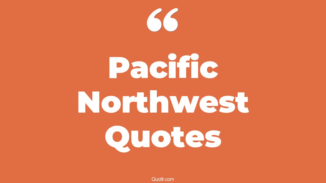 10+ Vibrant Pacific Northwest Quotes