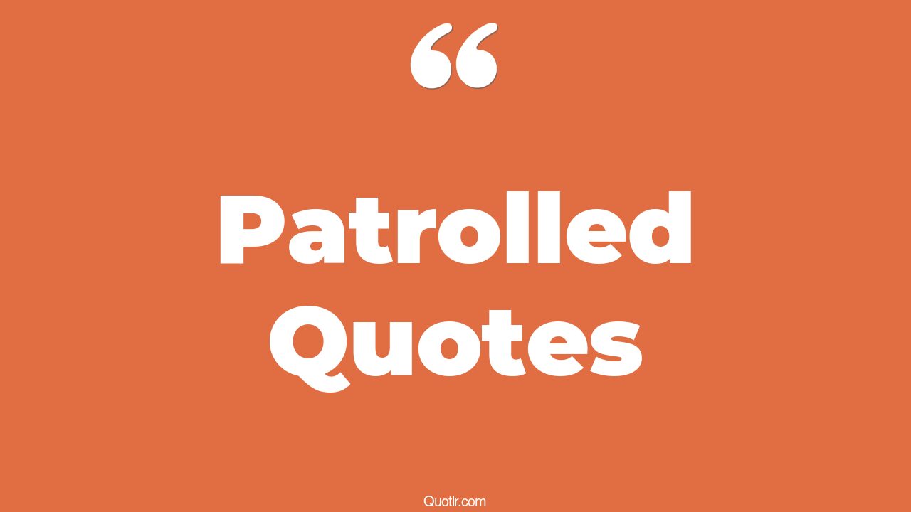 70 Relaxing Patrolled Quotes (paw patrol, doom patrol, border patrol)