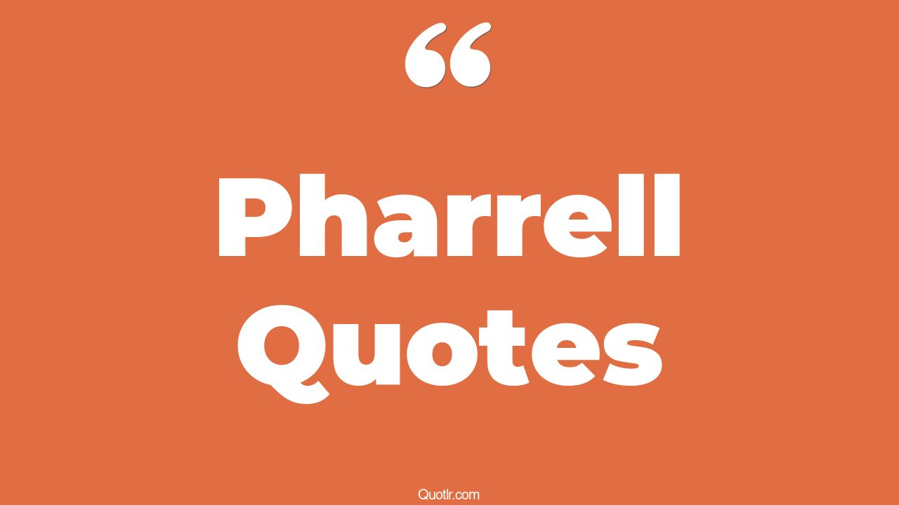 10+ Impressive Pharrell Quotes