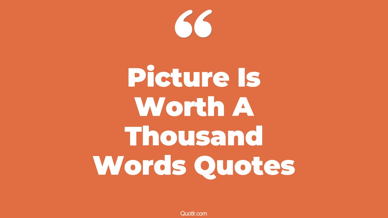 16+ Breathtaking Picture Is Worth A Thousand Words Quotes That Will ...