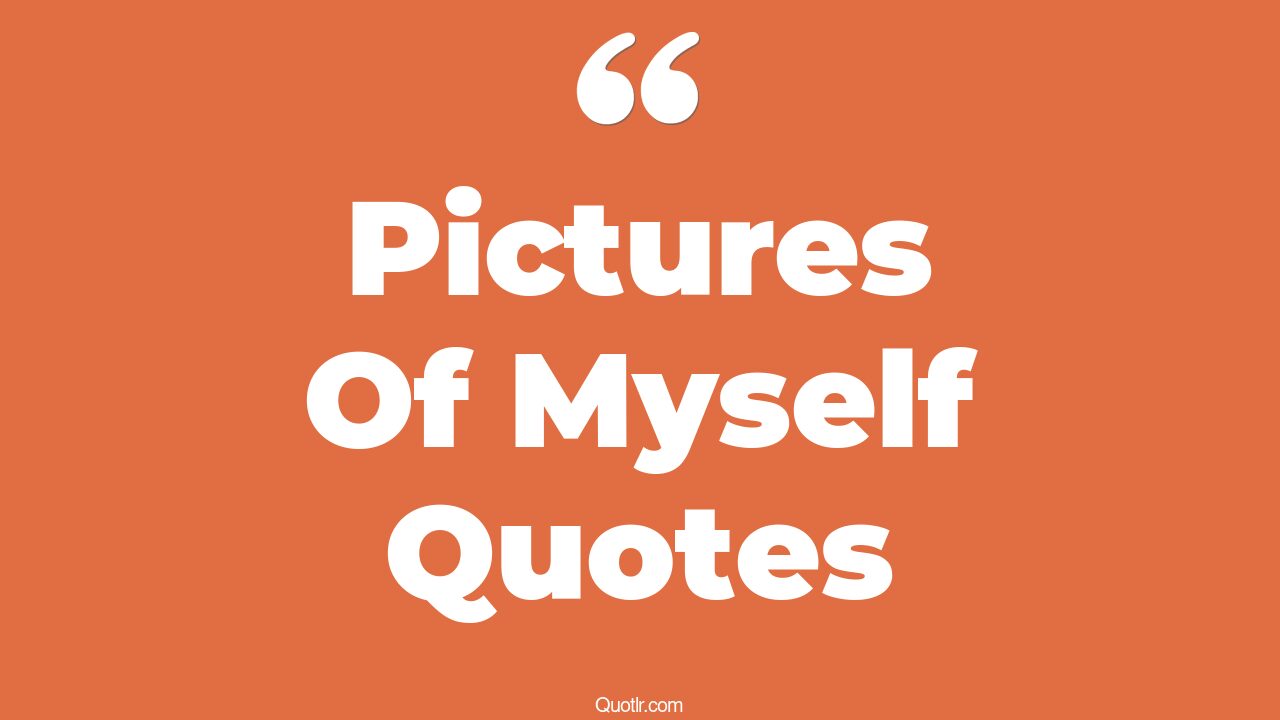 143+ Unusual Pictures Of Myself Quotes That Will Unlock Your True Potential
