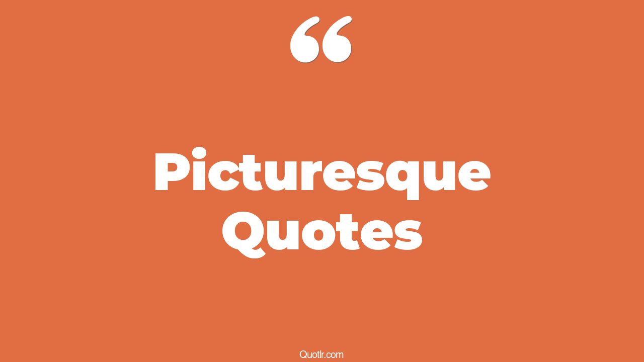 100 Unconventional Picturesque Quotes (picturesque view, picturesque ...