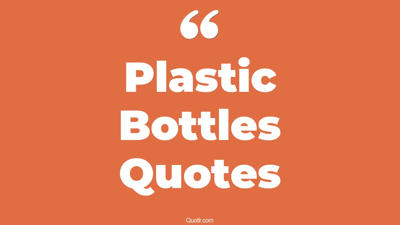14+ Gorgeous Plastic Bottles Quotes That Will Unlock Your True Potential