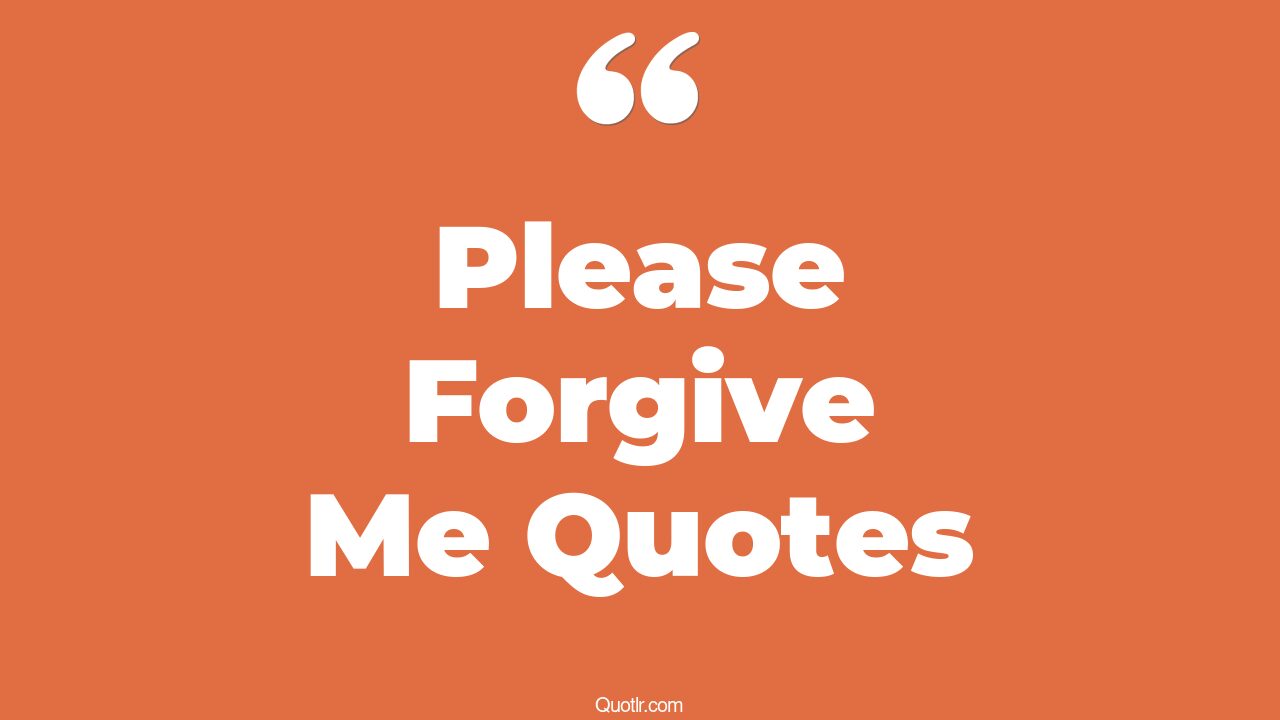39+ Genuine Please Forgive Me Quotes That Will Unlock Your True Potential