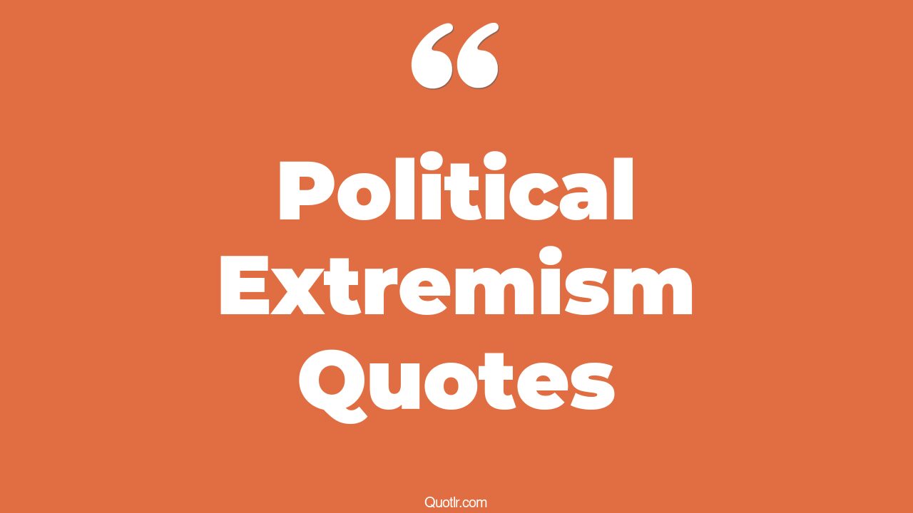45+ Profound Political Extremism Quotes That Will Unlock Your True ...