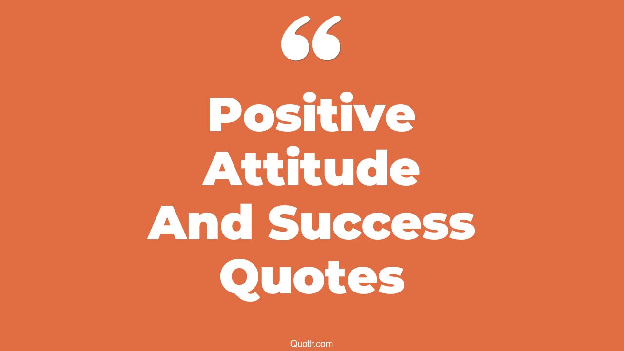 35+ Fantastic Positive Attitude And Success Quotes That Will Unlock ...