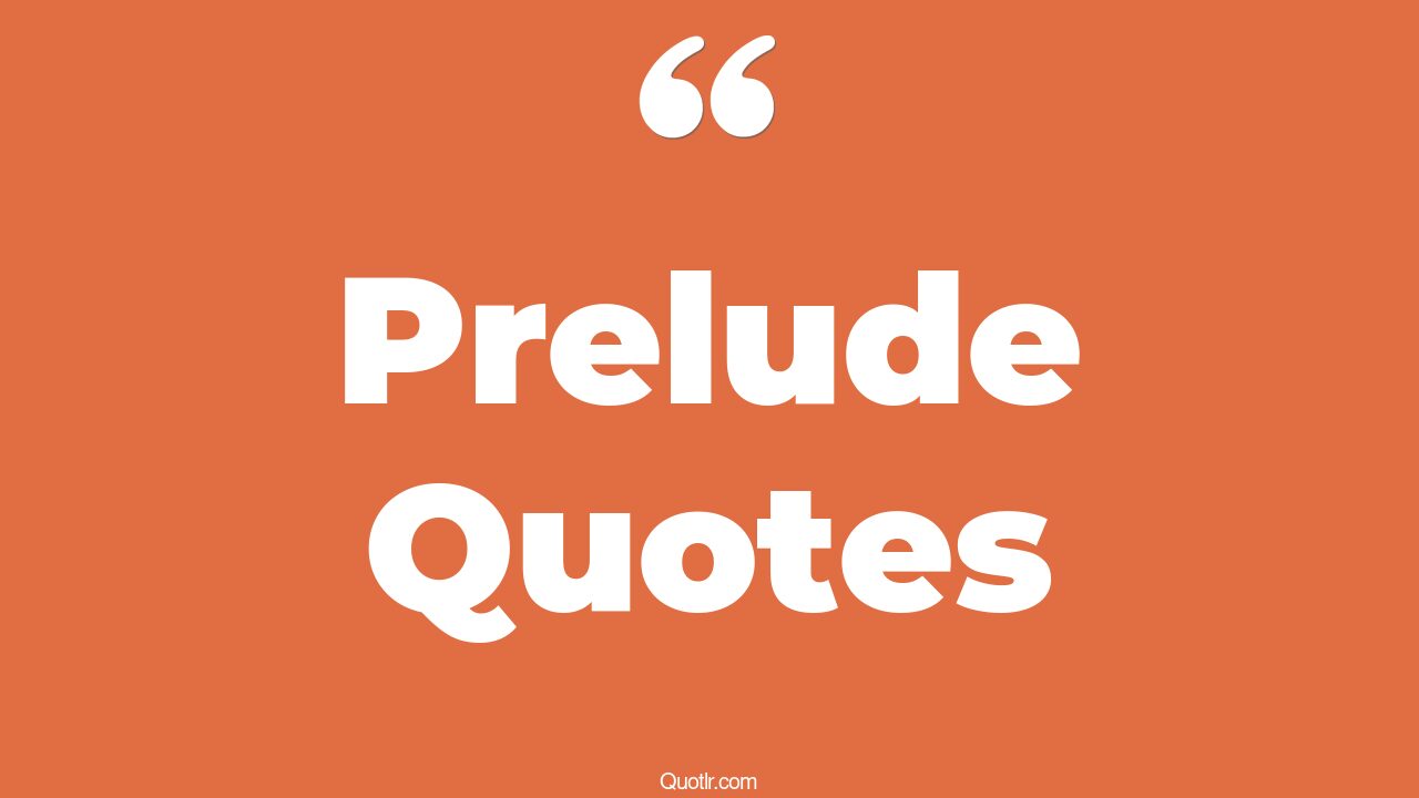 91+ Colorful Prelude Quotes That Will Unlock Your True Potential