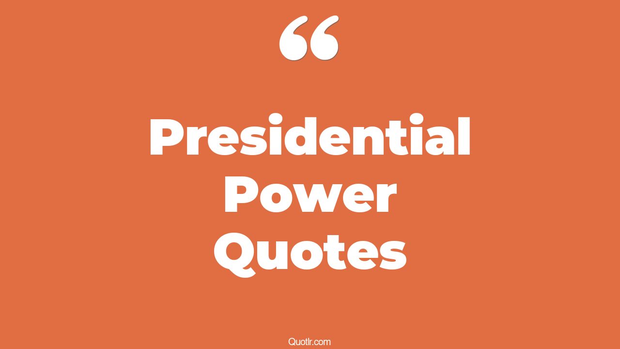 39+ Simplistic Presidential Power Quotes That Will Unlock Your True ...