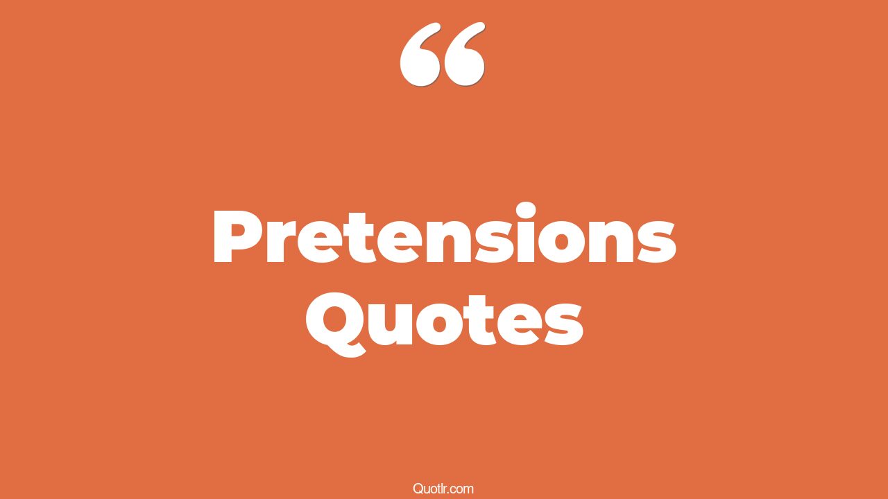 35+ Eye-Opening Pretensions Quotes That Will Inspire Your Inner Self