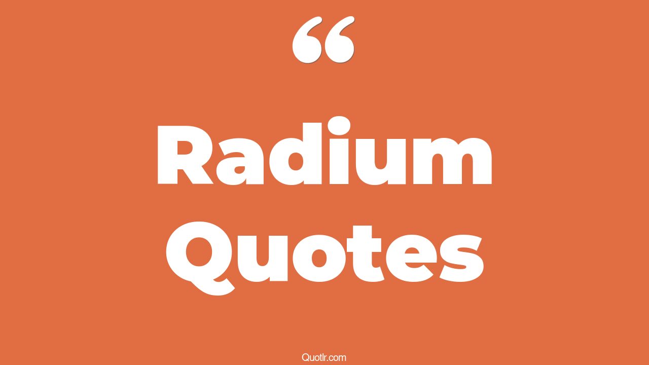51+ Practical Radium Quotes That Will Unlock Your True Potential