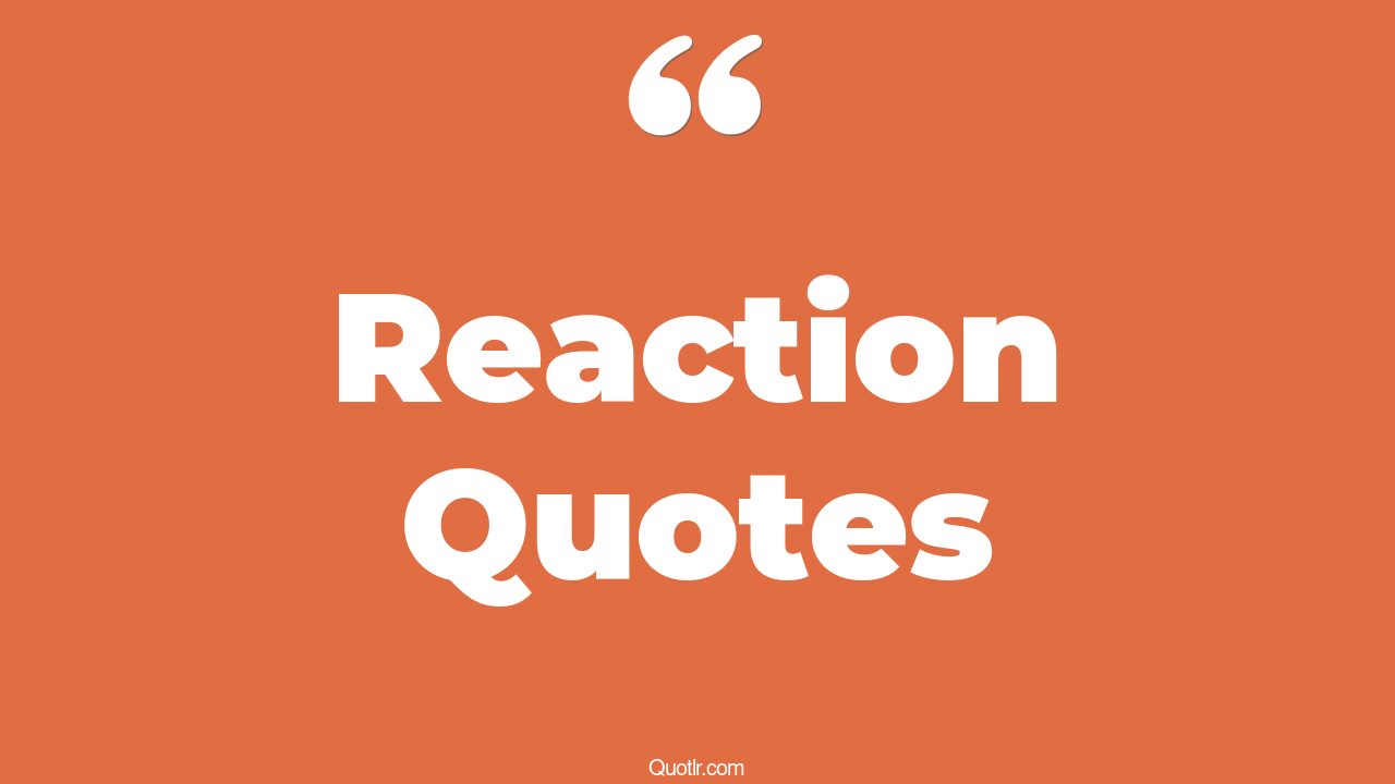 45 Massive No Reaction Quotes | your reaction, my reaction quotes