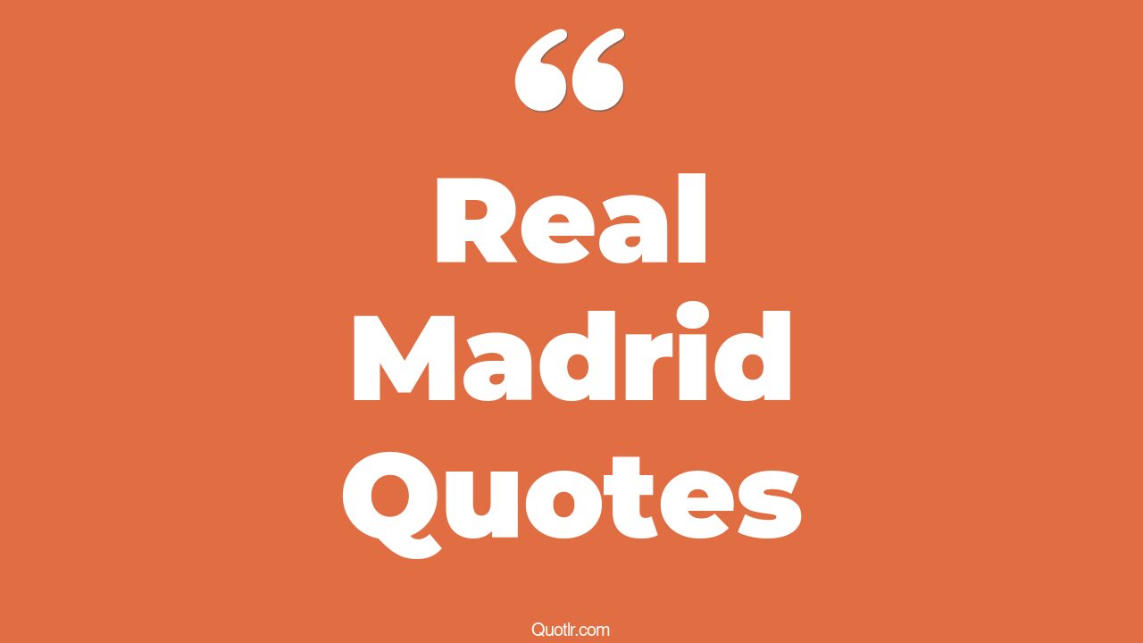 45+ Emotional Real Madrid Quotes That Will Unlock Your True Potential