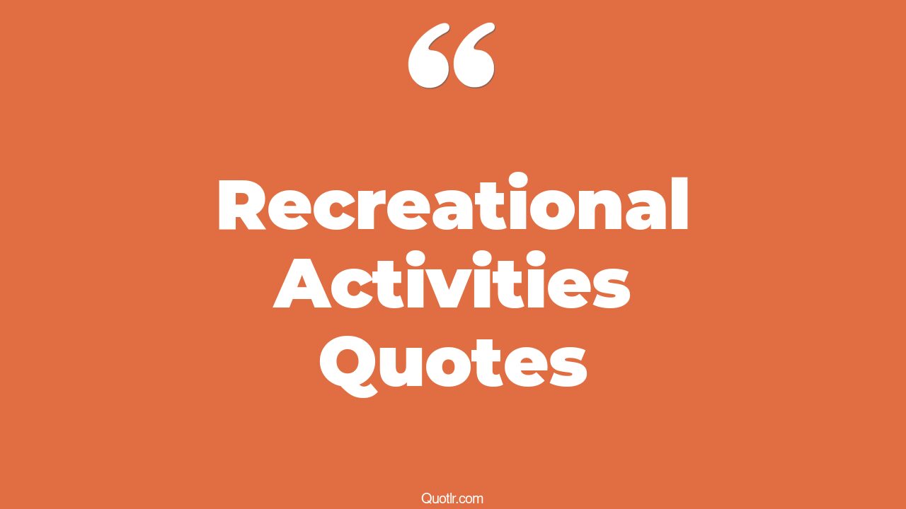 15 Breathtaking Recreational Activities Quotes That Will Unlock Your