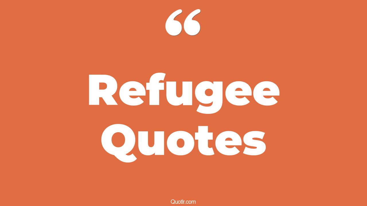 55+ Remarkable Refugee Quotes