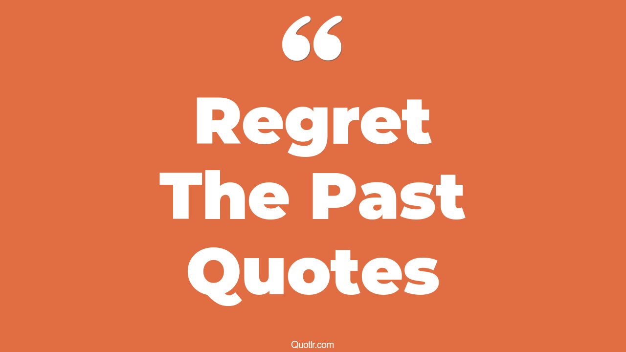 45 Blissful Regret The Past Quotes | l have no regrets about the past ...