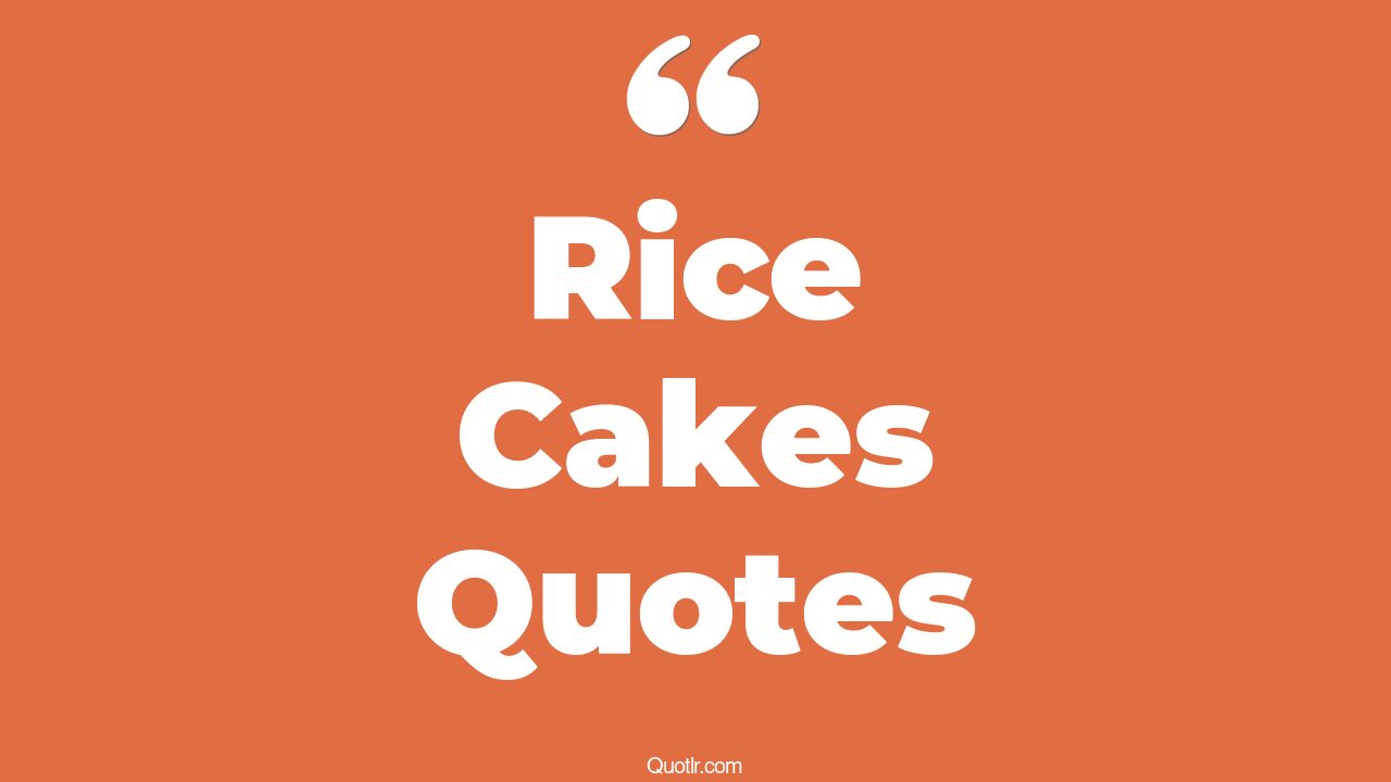 12+ Passioned Rice Cakes Quotes That Will Unlock Your True Potential