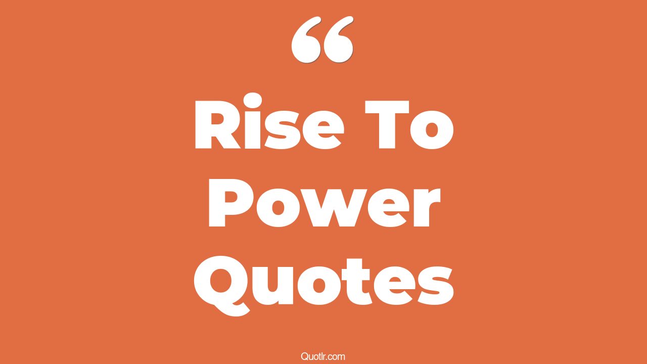 45+ Unbelievable Rise To Power Quotes That Will Unlock Your True Potential