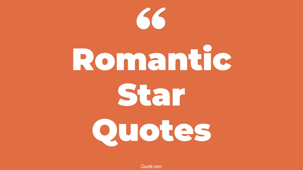 45+ Eye-Opening Romantic Star Quotes That Will Inspire Your Inner Self