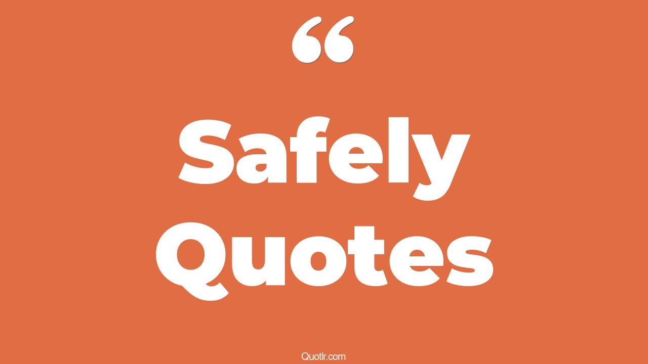 45 Unexpected Safely Quotes | be safe, feeling safe quotes