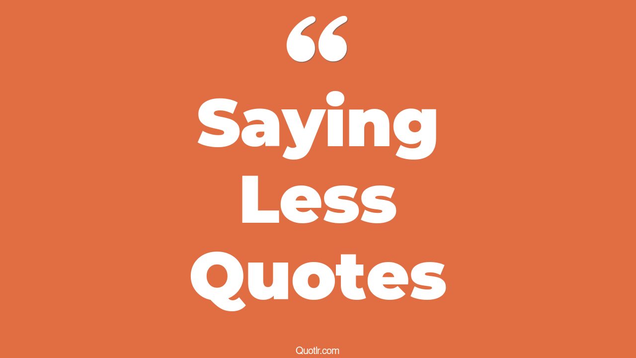 45+ Belligerent Saying Less Quotes That Will Unlock Your True Potential