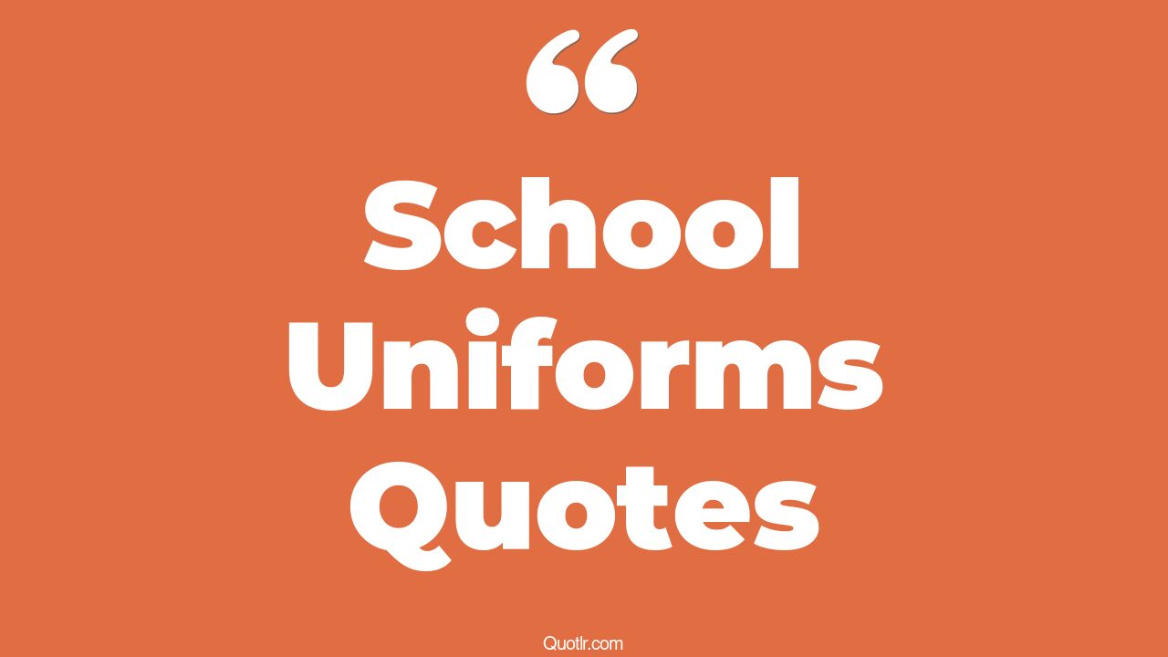 34 Instructive School Uniforms Quotes That Will Unlock Your True Potential