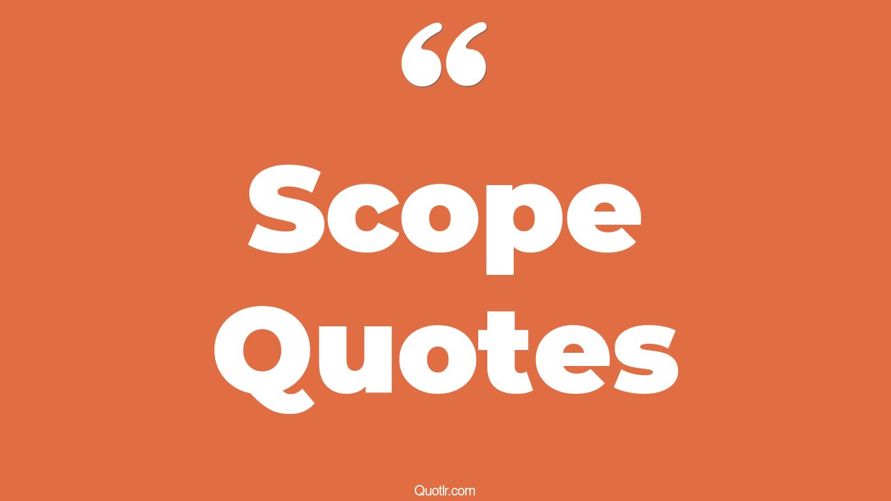 85 Astounding Scope Quotes (scope of work, high scope, rifle scope)