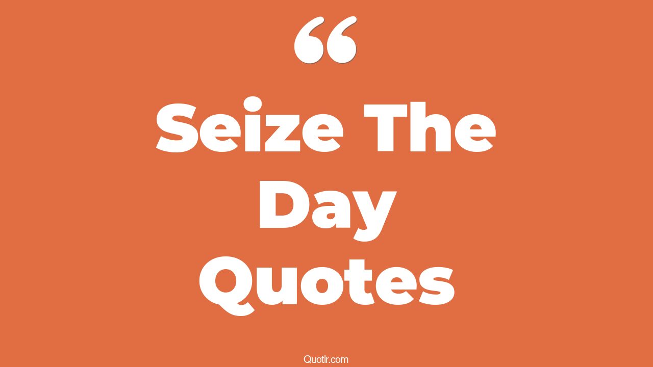 45+ Impressive Seize The Day Quotes That Will Unlock Your True Potential