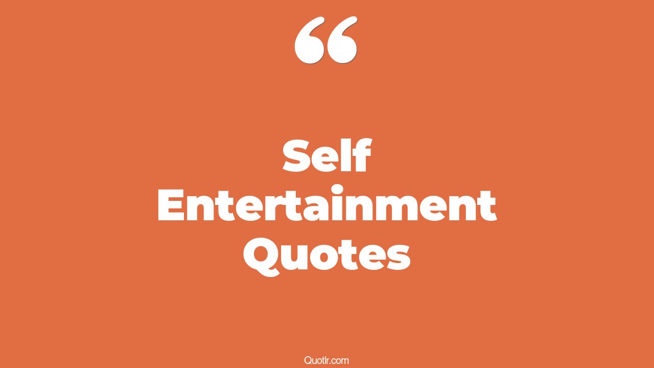 30+ Lavish Self Entertainment Quotes That Will Unlock Your True Potential