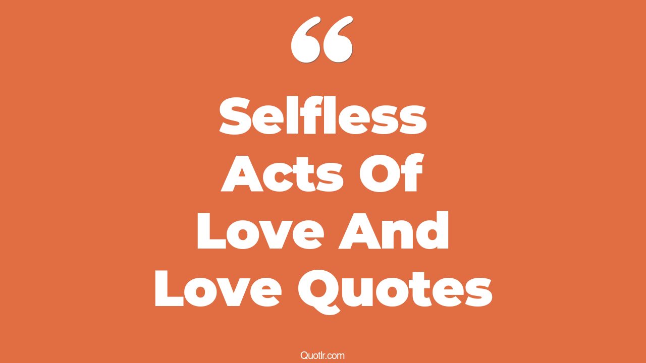 8 Selfless Acts of Love Quotes - Inspiration for Compassionate Living