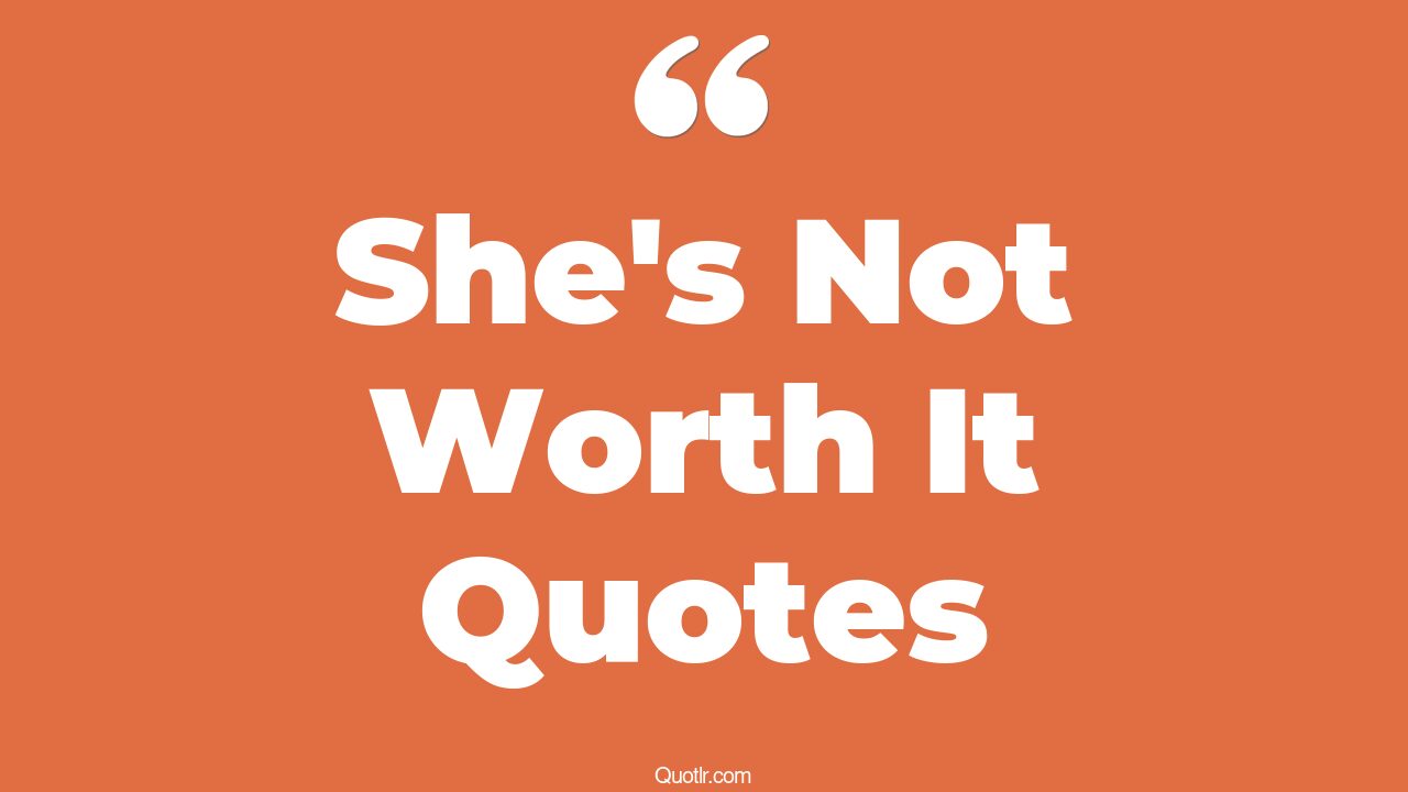 8 Beautiful She's Not Worth It Quotes (know your worth, remember your ...