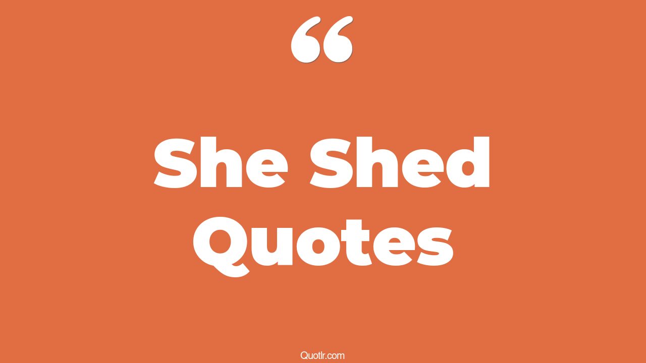 25+ Superior She Shed Quotes That Will Unlock Your True Potential