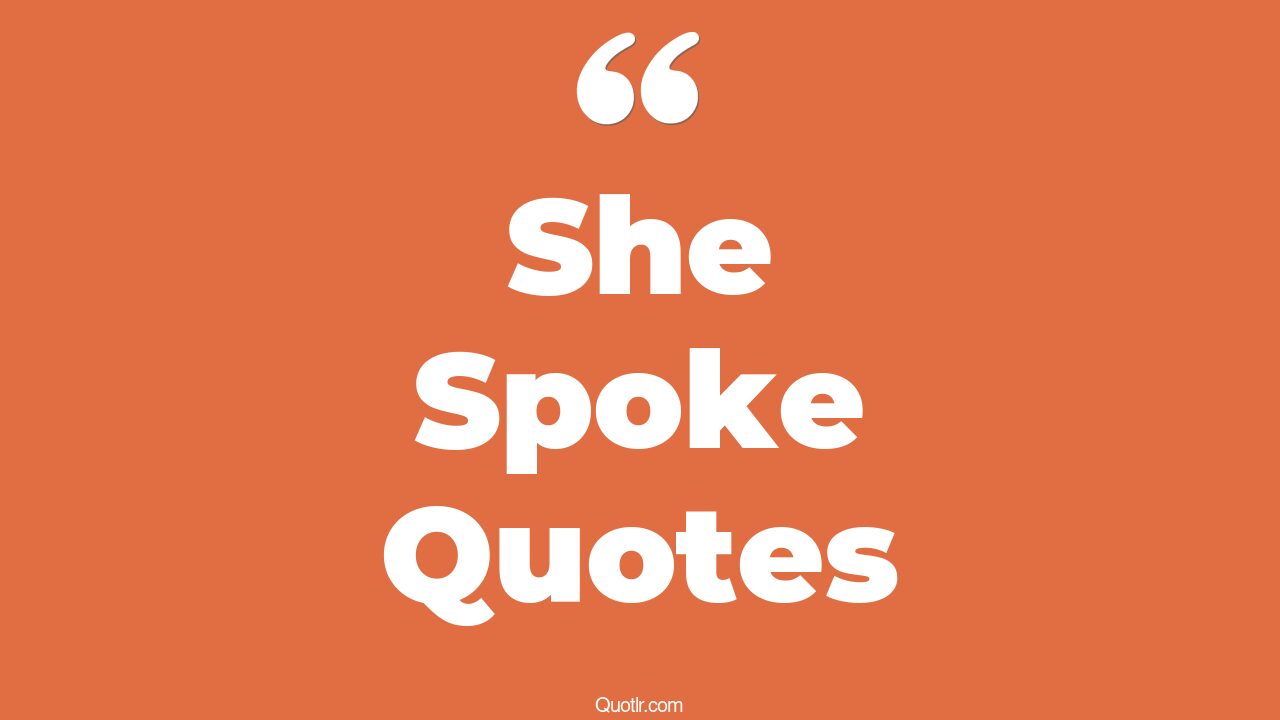 86+ Powerful She Spoke Quotes That Will Unlock Your True Potential