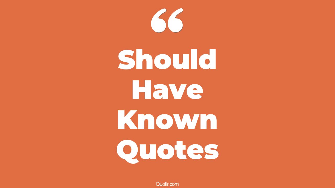 126+ Charming Should Have Known Quotes That Will Unlock Your True Potential