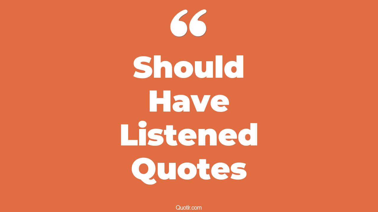 45+ Genuine Should Have Listened Quotes That Will Unlock Your True ...