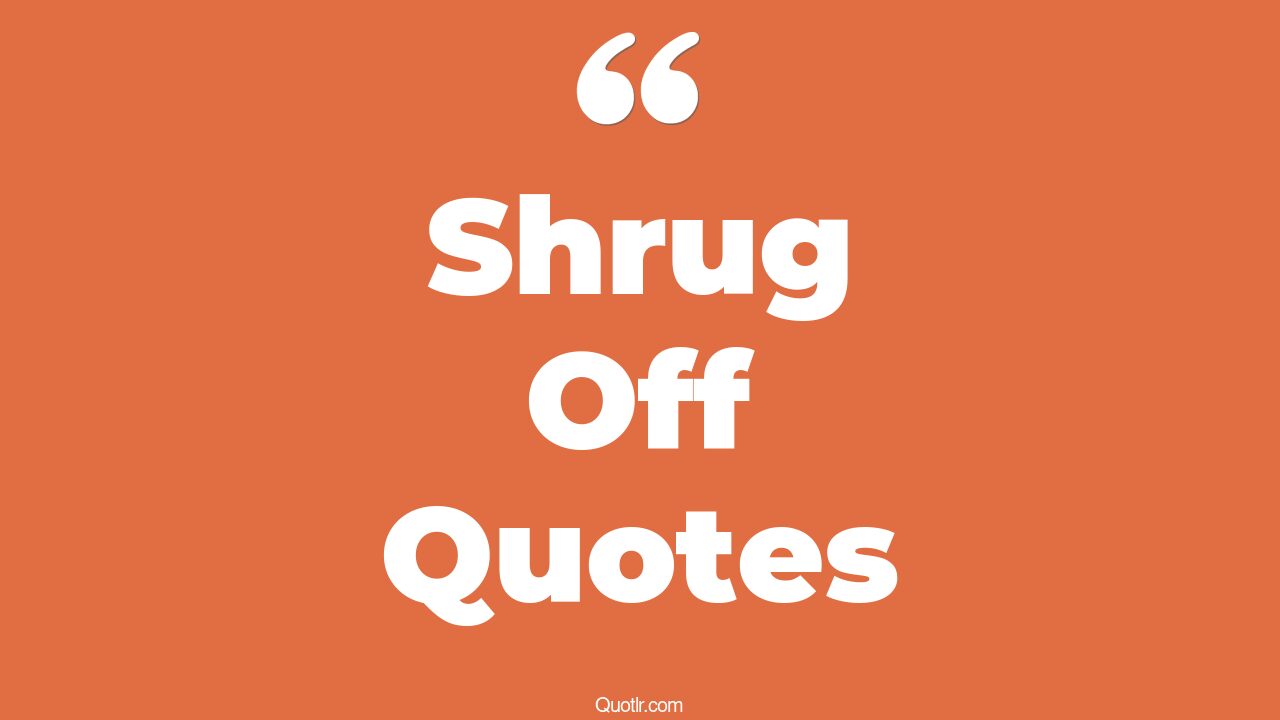 62 Informative Shrug Off Quotes (shrug it off, the shoulder shrug, 🤷🤷 ...