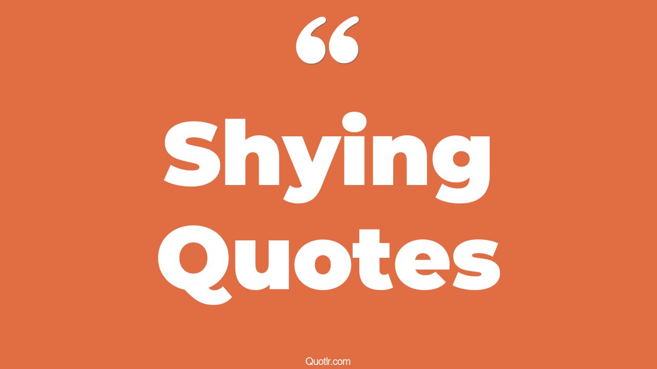 35 Revolutionary Shying Quotes | being shy, i am shy quotes
