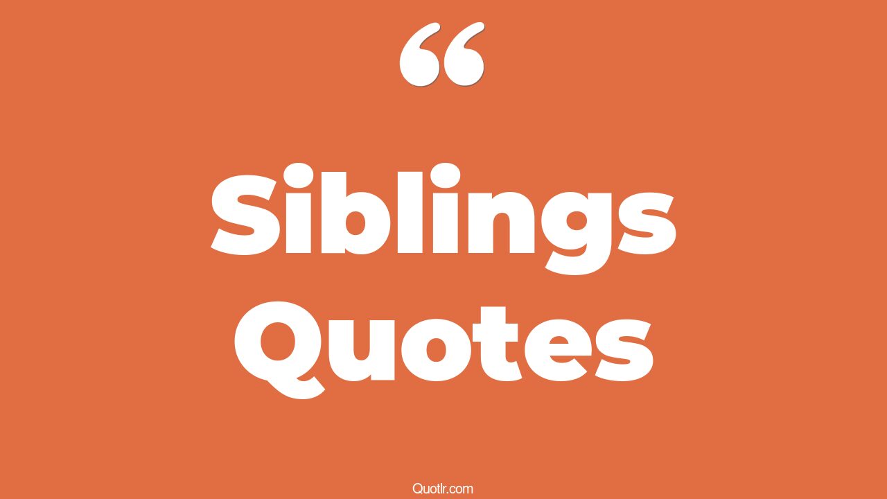 161 Breathtaking Siblings Quotes (thankful for my siblings, i love my ...