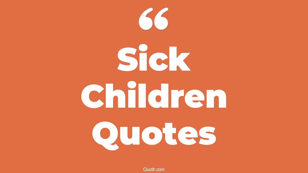 45+ Staggering Sick Children Quotes That Will Unlock Your True Potential
