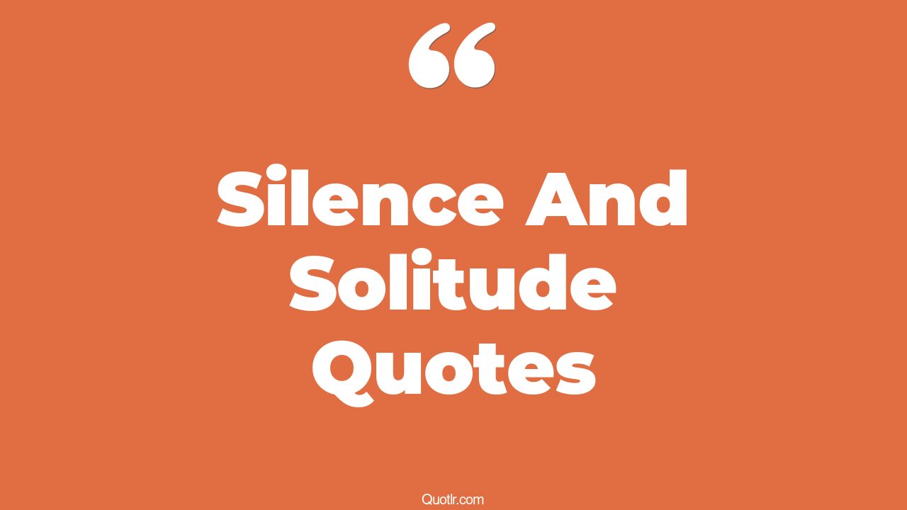 74+ Revolutionary Silence And Solitude Quotes That Will Unlock Your ...