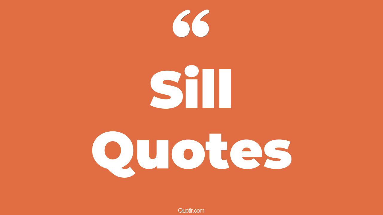 45+ Simplistic Sill Quotes