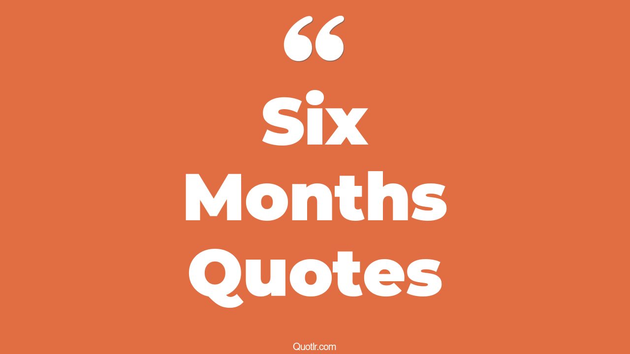 45+ Pleasurable Six Months Quotes That Will Unlock Your True Potential