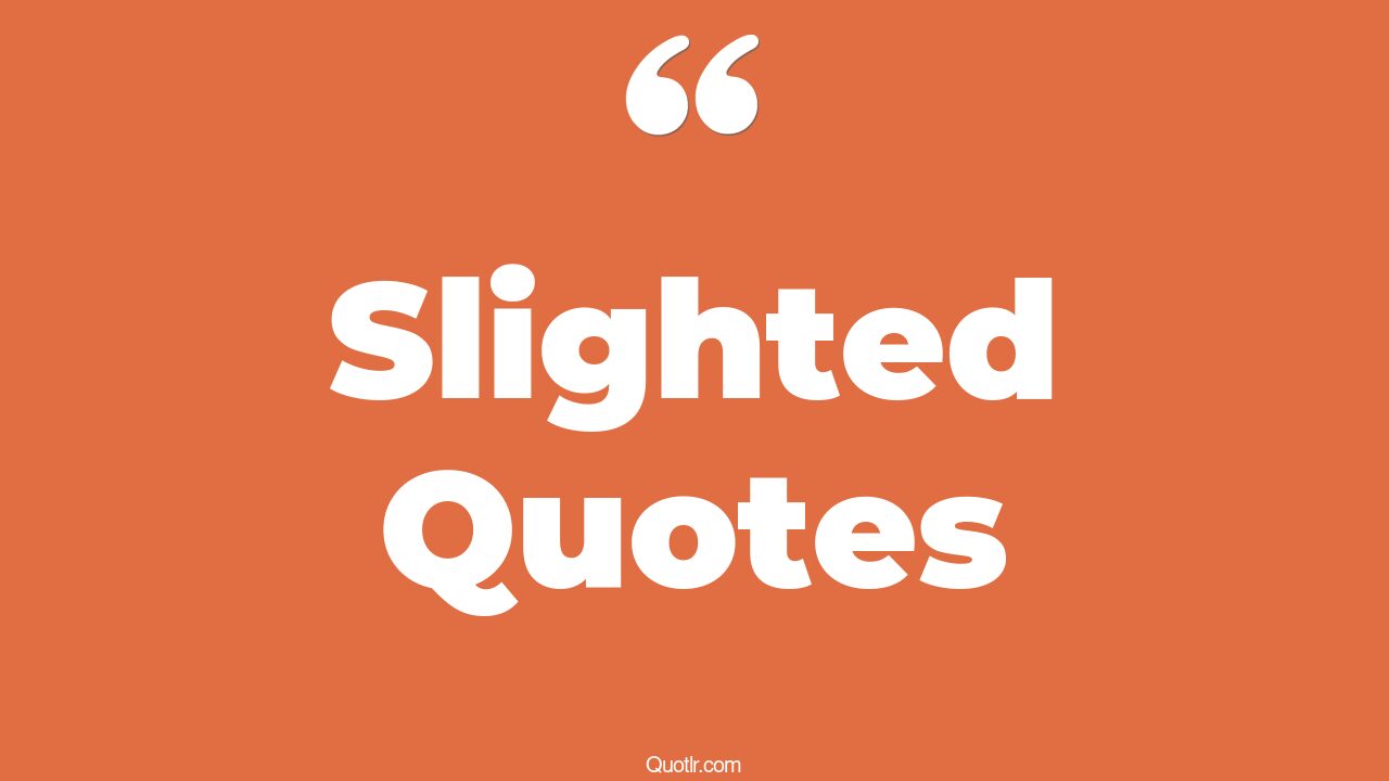 113 Cheerful Slighted Quotes (best, motivational, something slight)