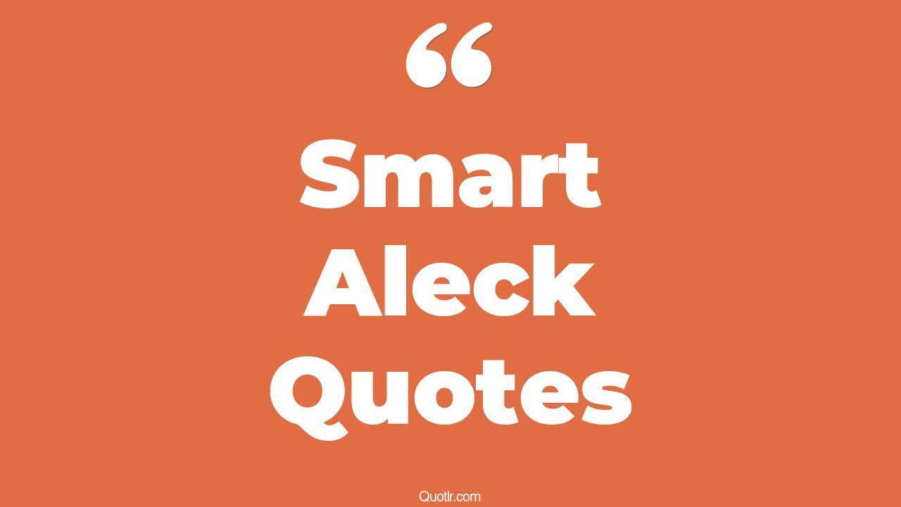 6 Grateful Smart Aleck Quotes That Will Unlock Your True Potential