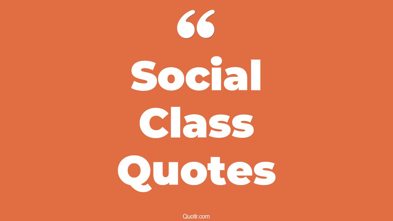 246 Profound Social Class Quotes That Will Unlock Your True Potential