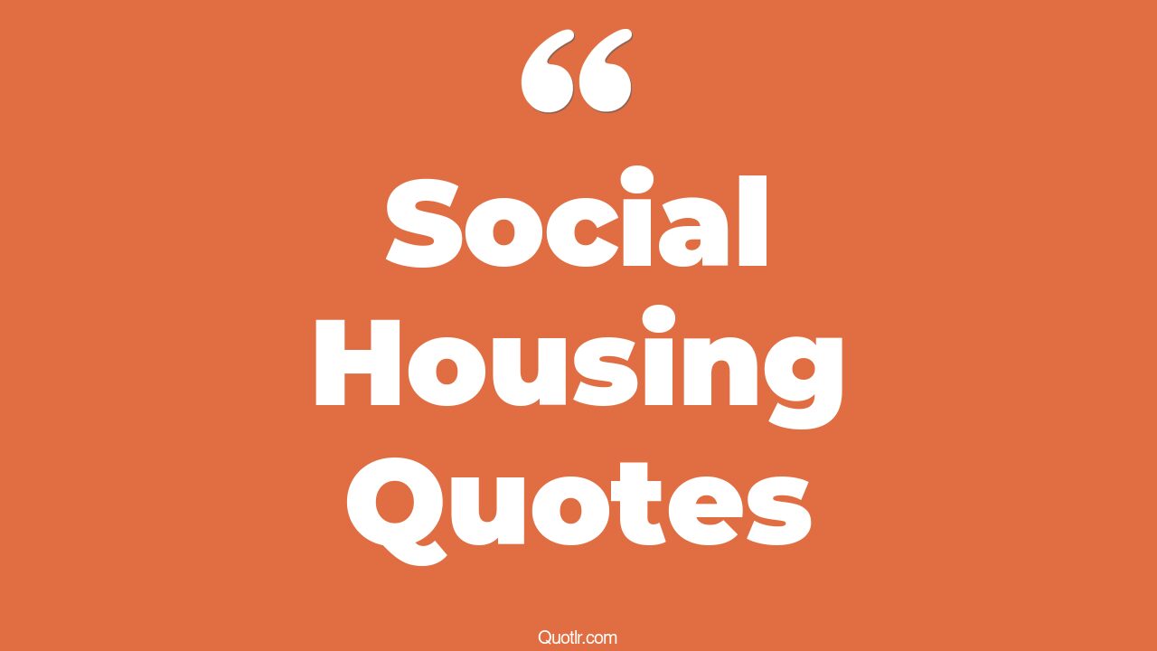 79+ Superior Social Housing Quotes That Will Unlock Your True Potential