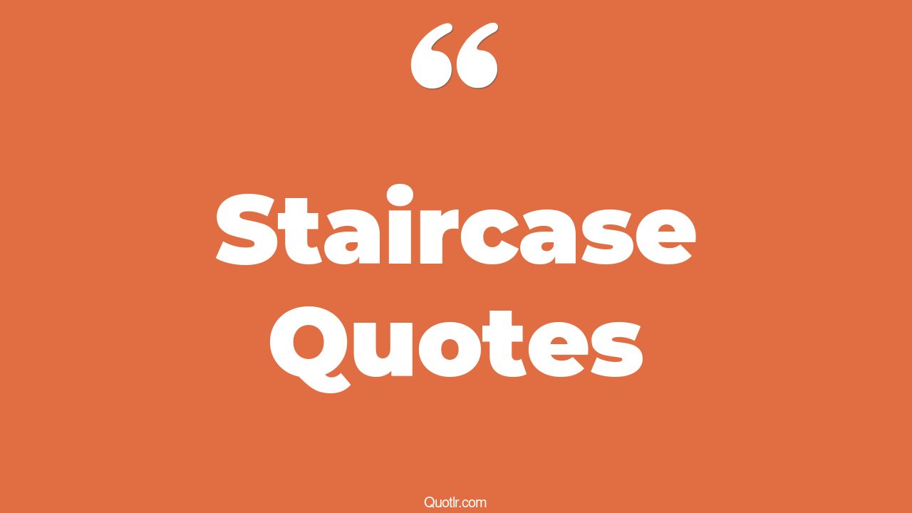 45+ Heartwarming Staircase Quotes That Will Unlock Your True Potential