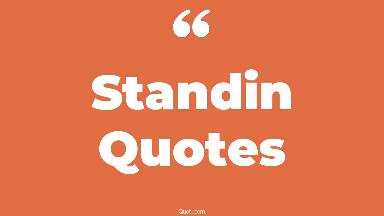 10+ Astonishing Standin Quotes